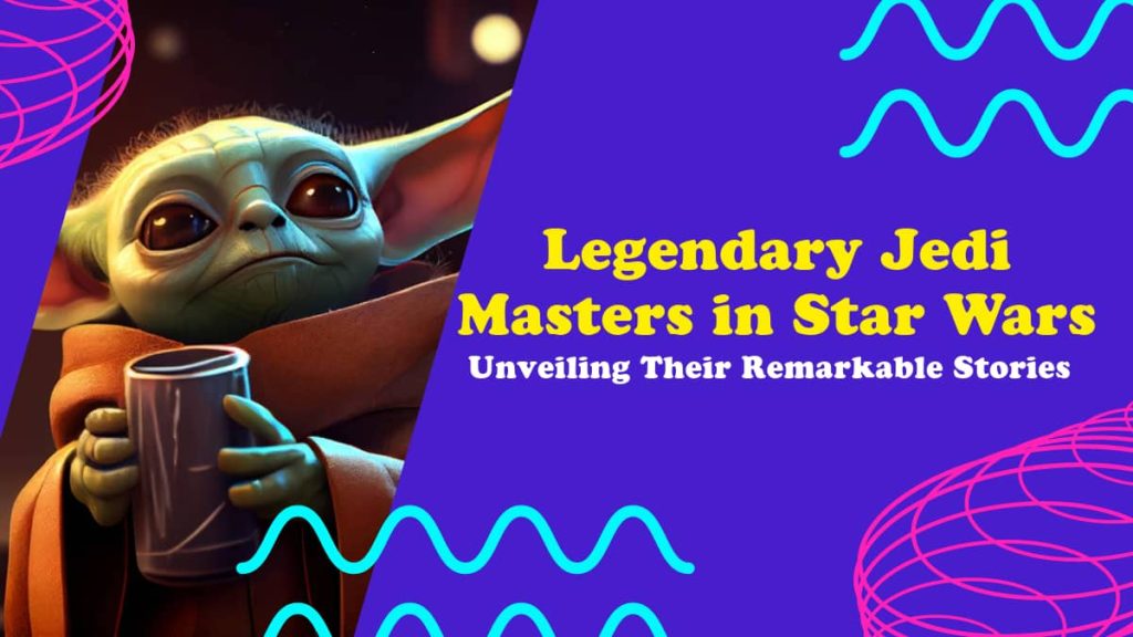 Legendary Jedi Masters In Star Wars: Unveiling Their Remarkable Stories ...